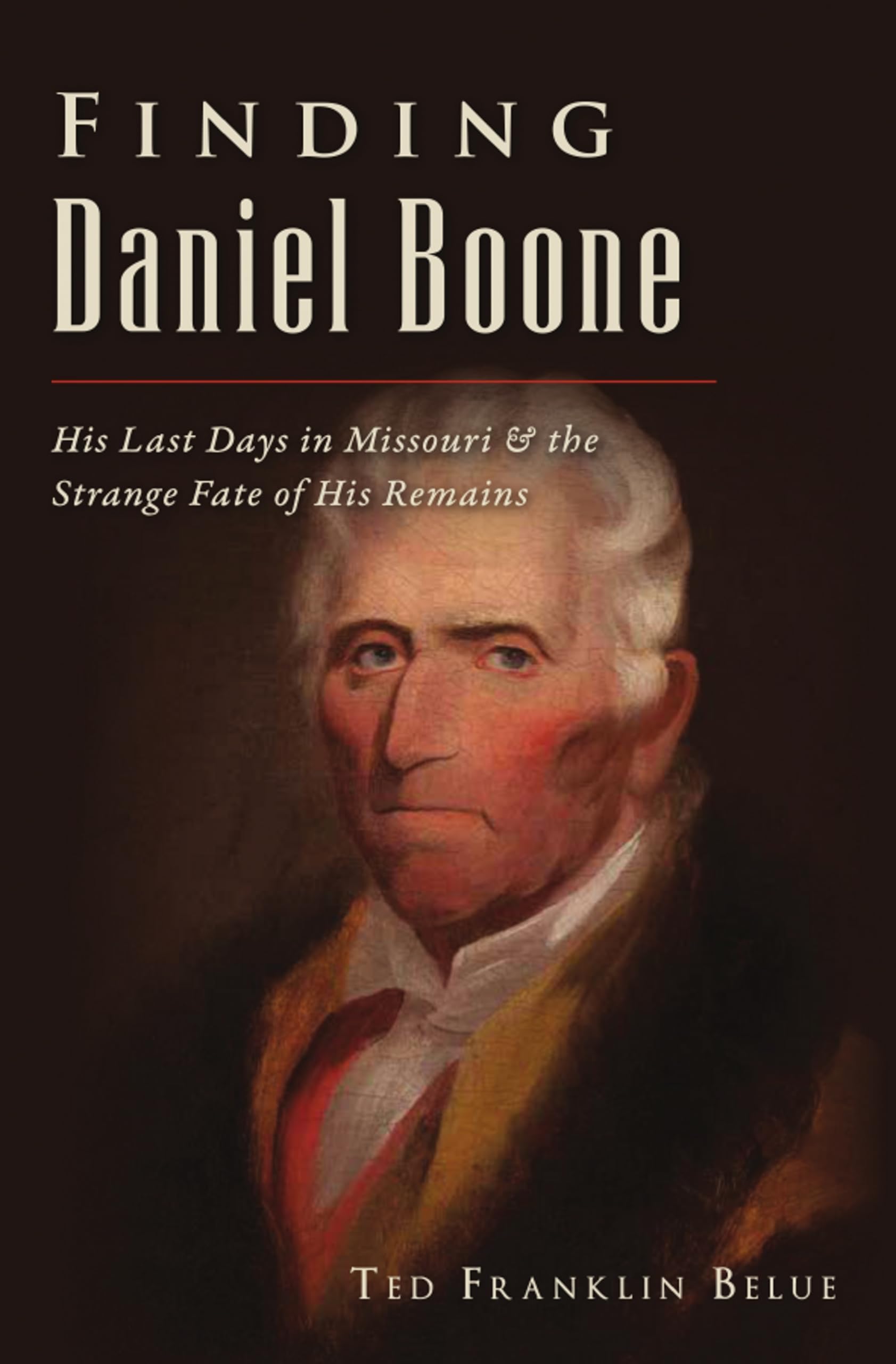 Finding Daniel Boone: His Last Days in Missouri and The Strange Fate of ...