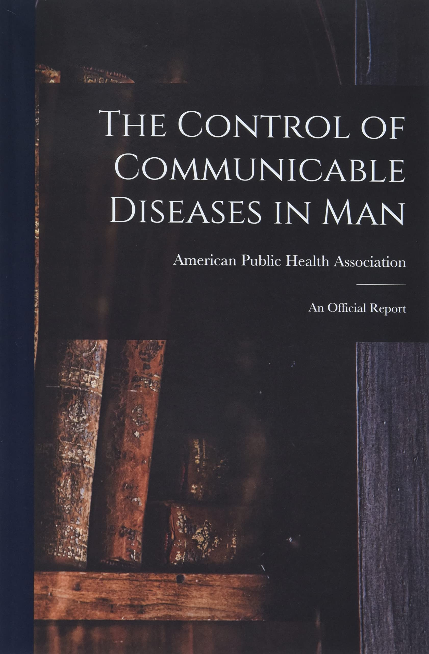 The Control of Communicable Diseases in Man; an Official Report ...