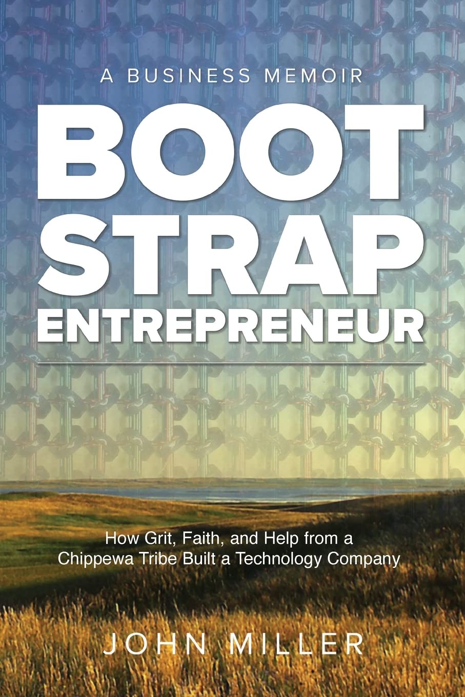 Bootstrap Entrepreneur: How Grit, Faith, and Help From a Chippewa Tribe ...