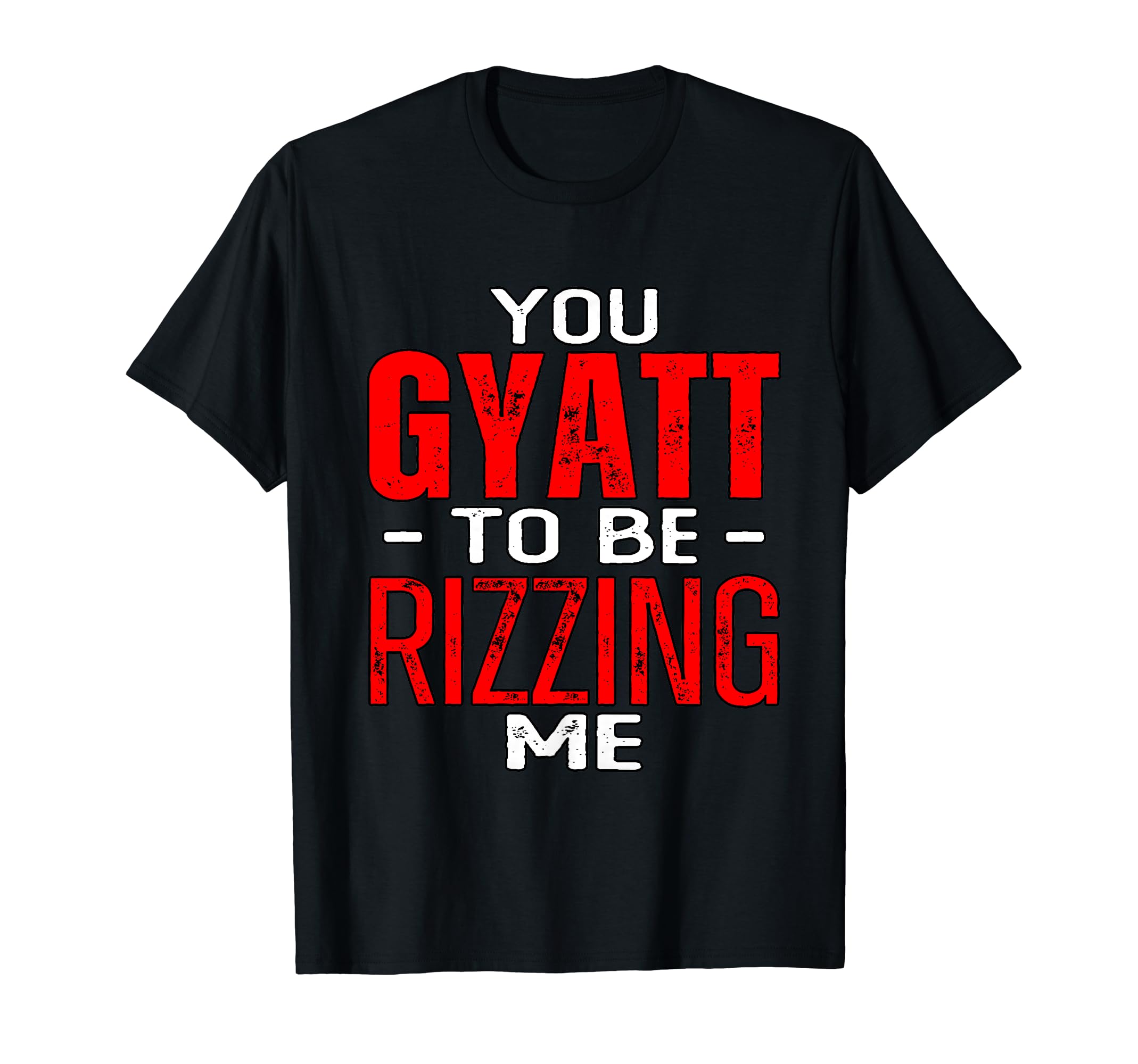 You Gyatt To Be Rizzing Me Funny Gyatt Quote Meme Rizzler T-Shirt ...