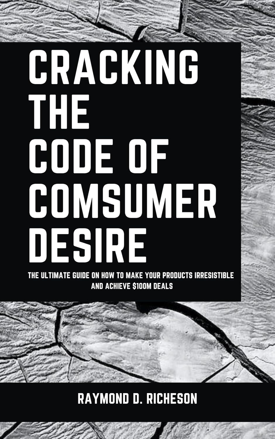 CRACKING THE CODE OF CONSUMER DESIRE: The Ultimate Guide on How to Make ...