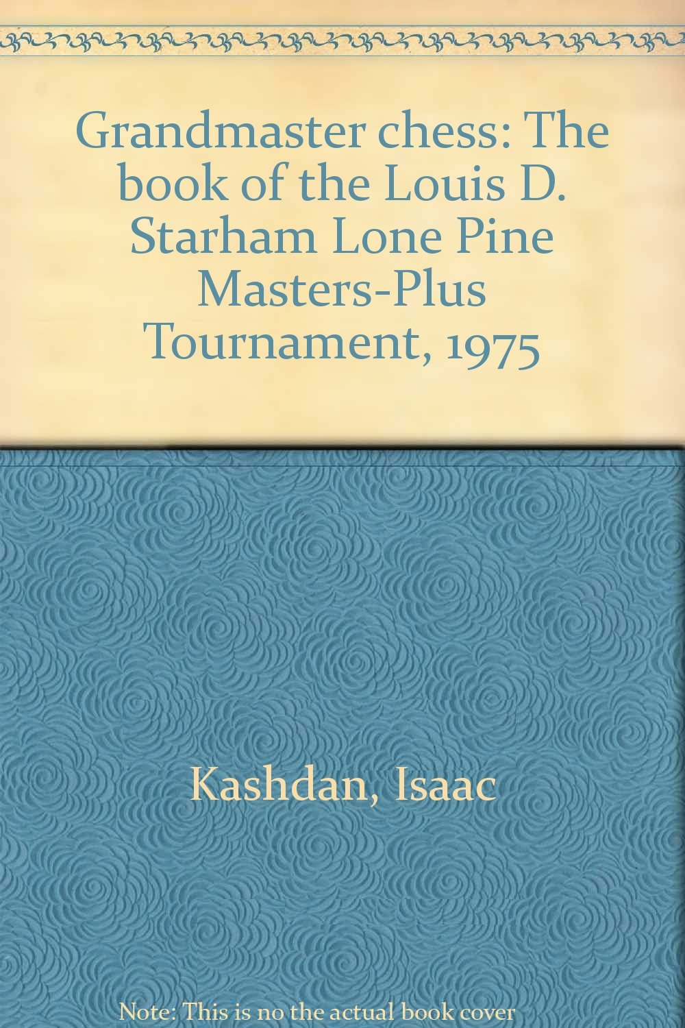 Grandmaster chess: The book of the Louis D. Starham Lone Pine Masters ...