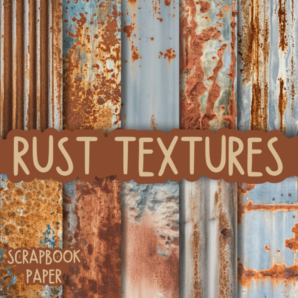 Rust Textures Scrapbook Paper: Double-Sided Decorative craft Papers for Wrapping, Junk Journals ...