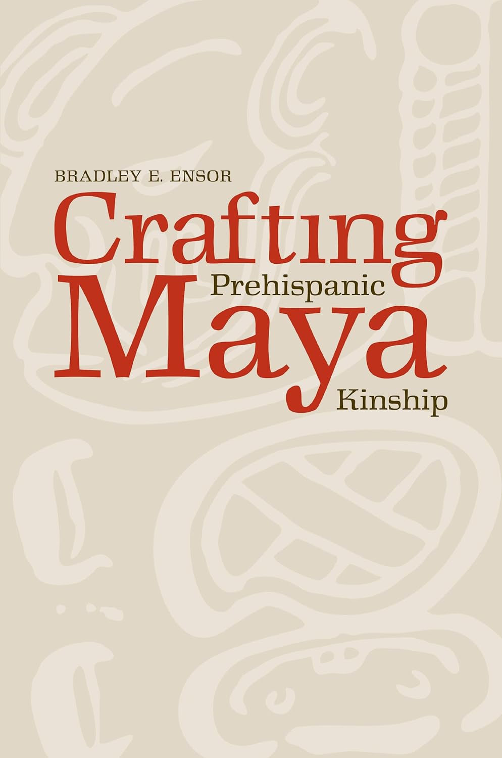 Amazon.com: Crafting Prehispanic Maya Kinship: 9780817317850: Ensor ...