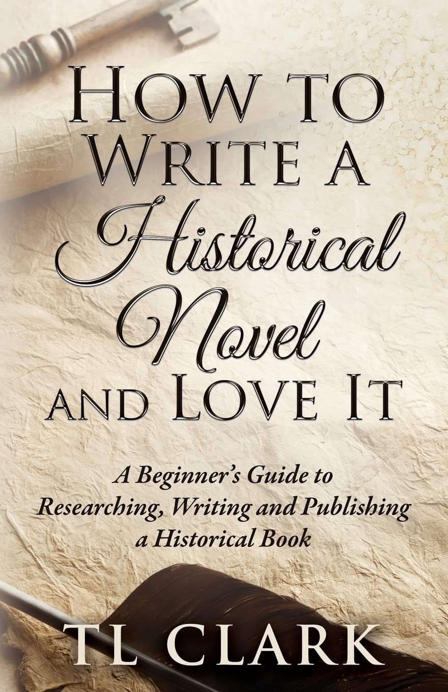 How To Write A Historical Novel And Love It: Clark, Tl: 9780995611771 ...
