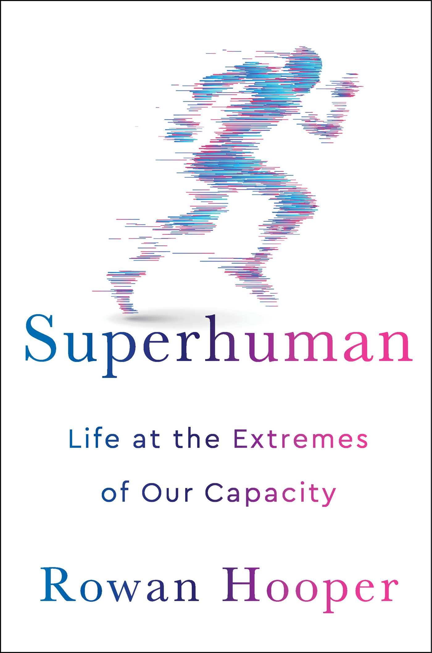 Superhuman: Life at the Extremes of Our Capacity: Hooper, Dr. Rowan ...