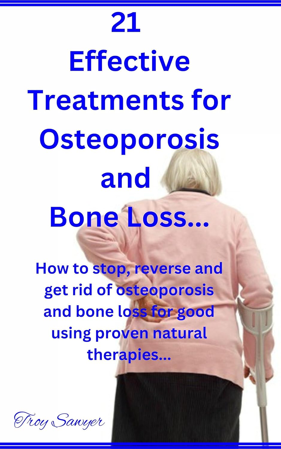 21 Effective Treatments for Osteoporosis & Bone Loss...: How to stop ...