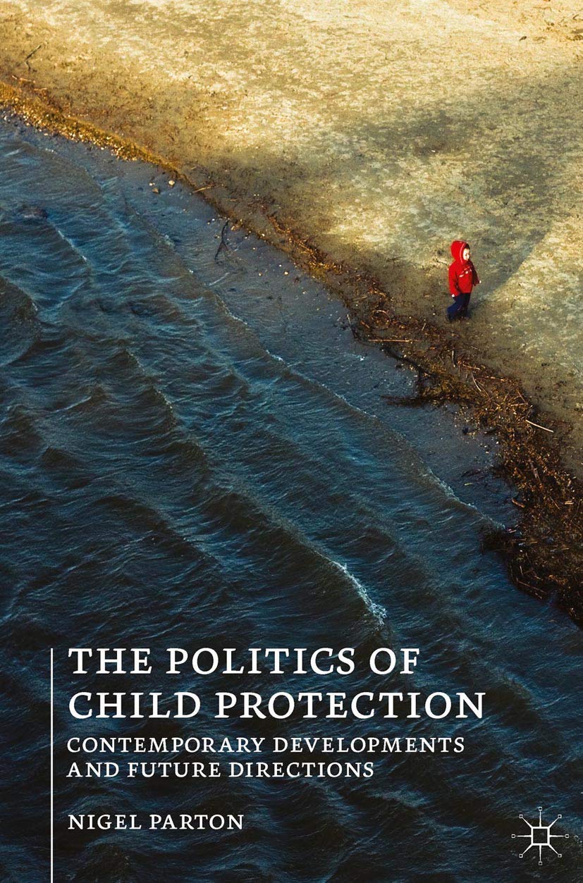 The Politics of Child Protection: Contemporary Developments and Future ...