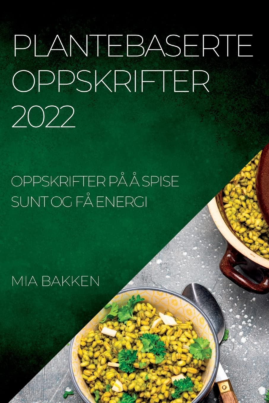 Plantebaserte Oppskrifter 2022: Oppskrifter På Ã… Spise Sunt Og Få ...