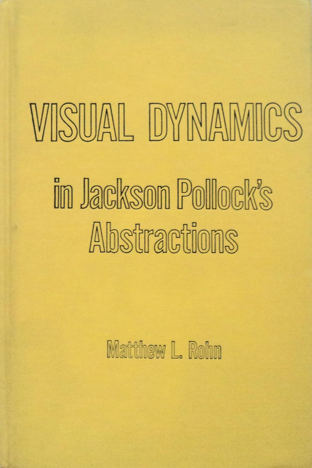 Visual Dynamics in Jackson Pollock's Abstractions (Studies in the Fine ...