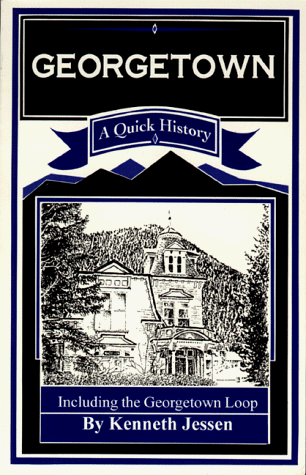 Georgetown: A Quick History Including the Georgetown Loop: Jessen ...