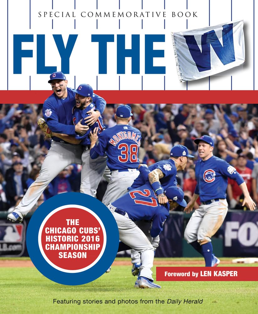 Fly the W: The Chicago Cubs' Historic 2016 Championship Season (Cubs ...