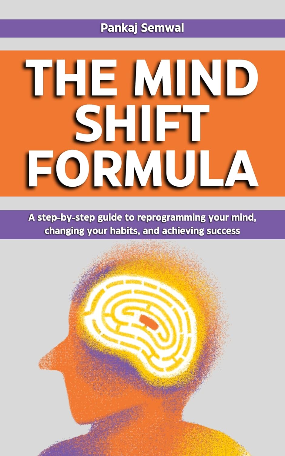 THE MIND SHIFT FORMULA: A step-by-step guide to reprogramming your mind, changing your habits ...