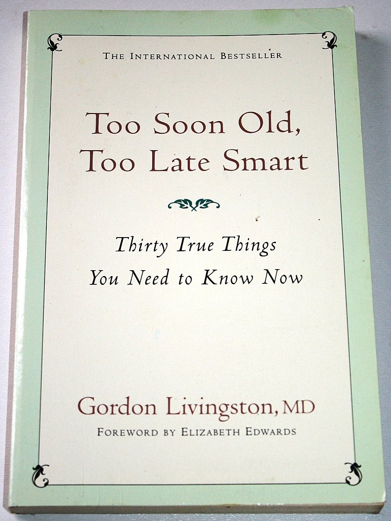 Too Soon Old, Too Late Smart: Thirty True Things You Need to Know Now ...