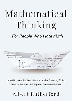 Mathematical Thinking - For People Who Hate Math: Level Up Your ...