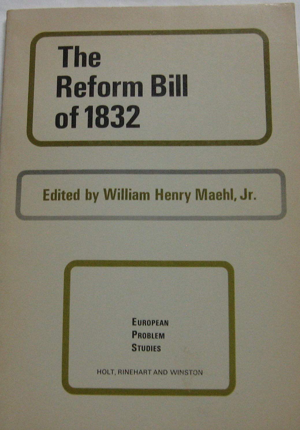 Reform Bill of 1832 (European Problems Study): William Henry Maehl Jr ...