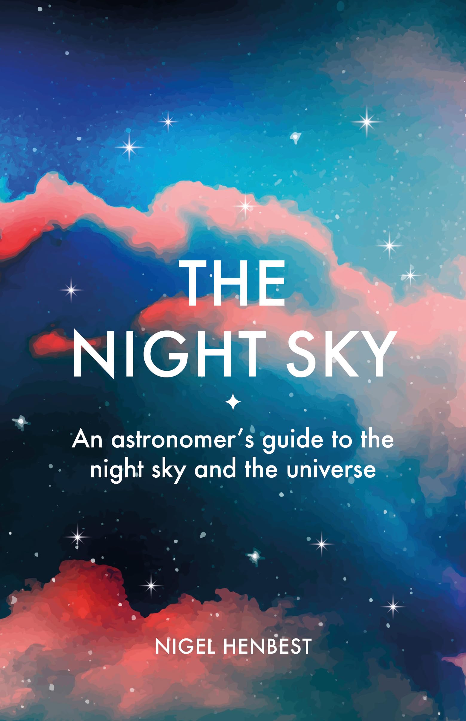The Night Sky: An astronomers guide to the night sky and the universe: Henbest, Nigel ...