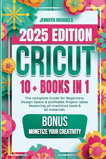 CRICUT: 10 books in 1: The complete Guide for Beginners, Design Space ...