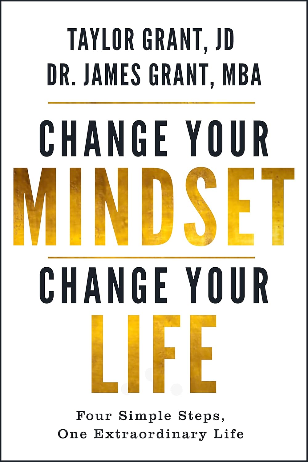 Change Your Mindset, Change Your Life: Four Simple Steps, One ...
