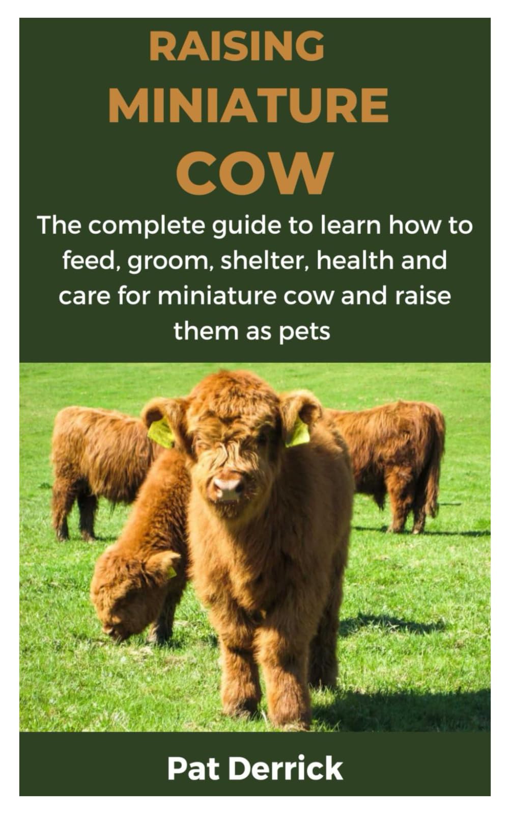 RAISING MINIATURE COW: The complete guide to learn how to feed, groom ...