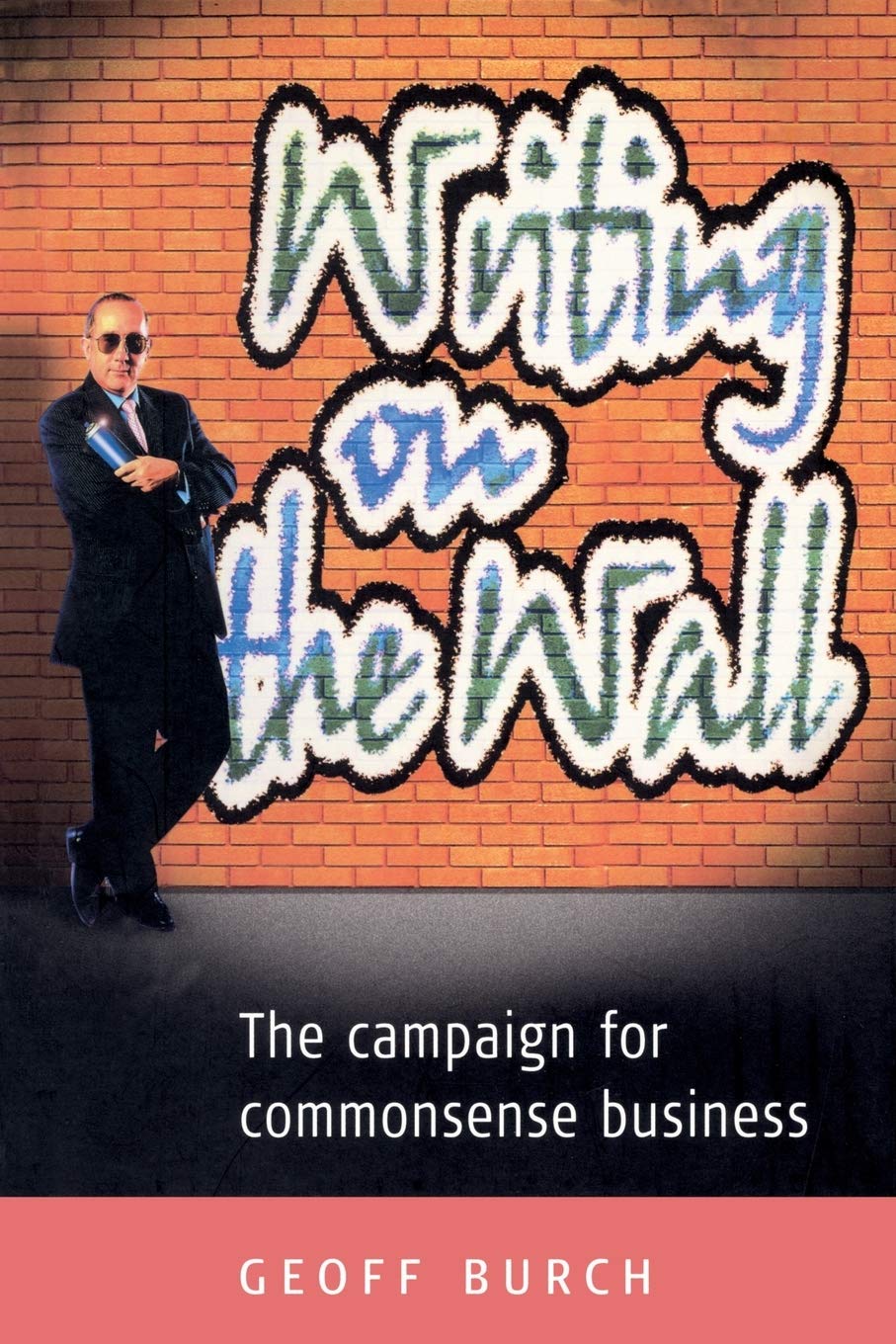 Writing on the Wall: The Campaign for Commonsense Business: Geoff Burch ...