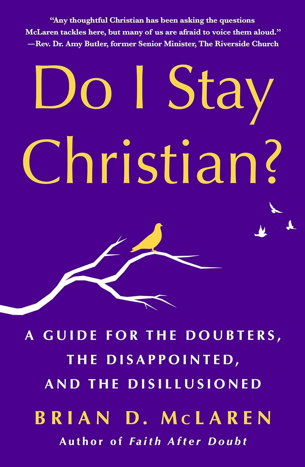 Do I Stay Christian?: A Guide for the Doubters, the Disappointed, and ...