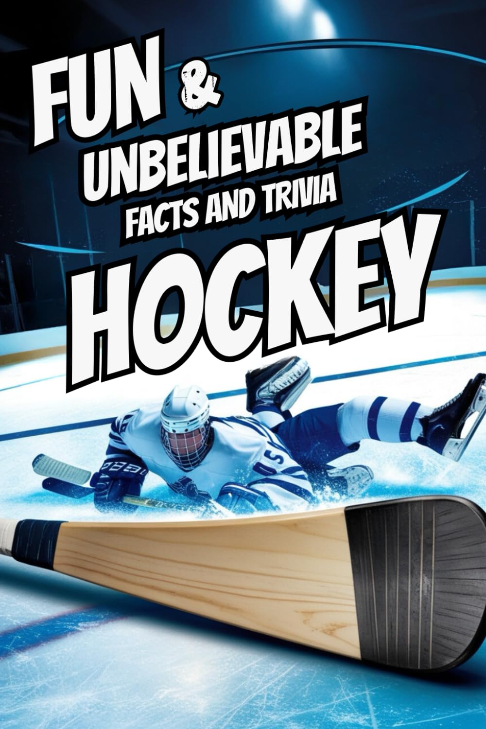 Fun And Unbelievable Hockey Facts And Trivia Game: Explore Epic ...