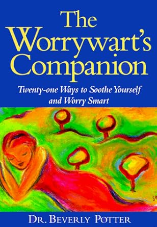 The Worrywart's Companion: Twenty-One Ways to Soothe Yourself and Worry ...