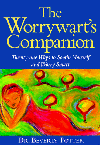 The Worrywart's Companion: Twenty-One Ways to Soothe Yourself and Worry ...
