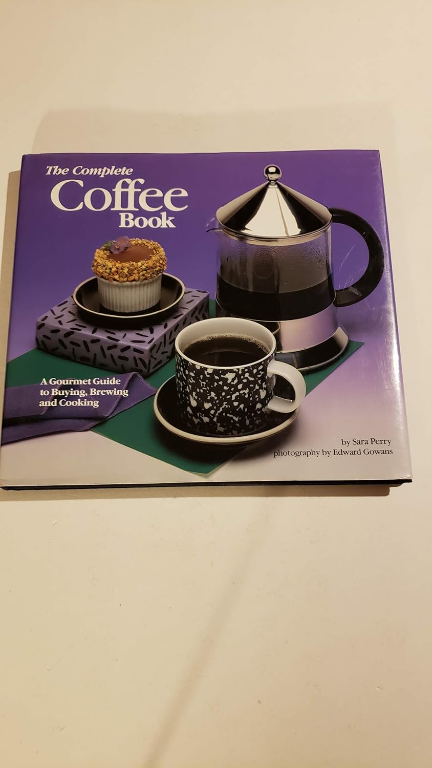 The Complete Coffee Book: A Gourmet Guide to Buying, Brewing and ...
