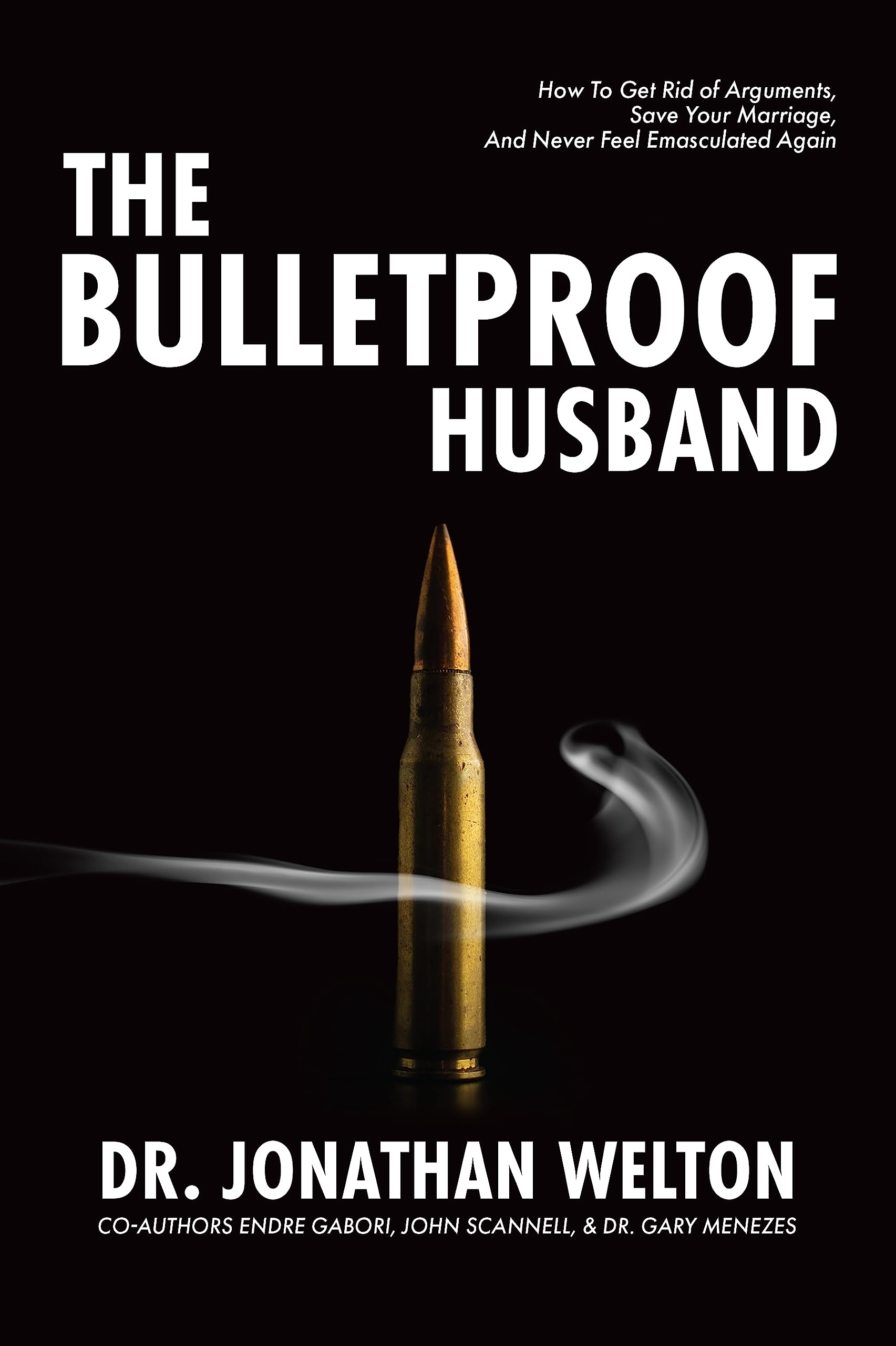 The Bulletproof Husband: How to get rid of arguments, save your marriage and never feel ...