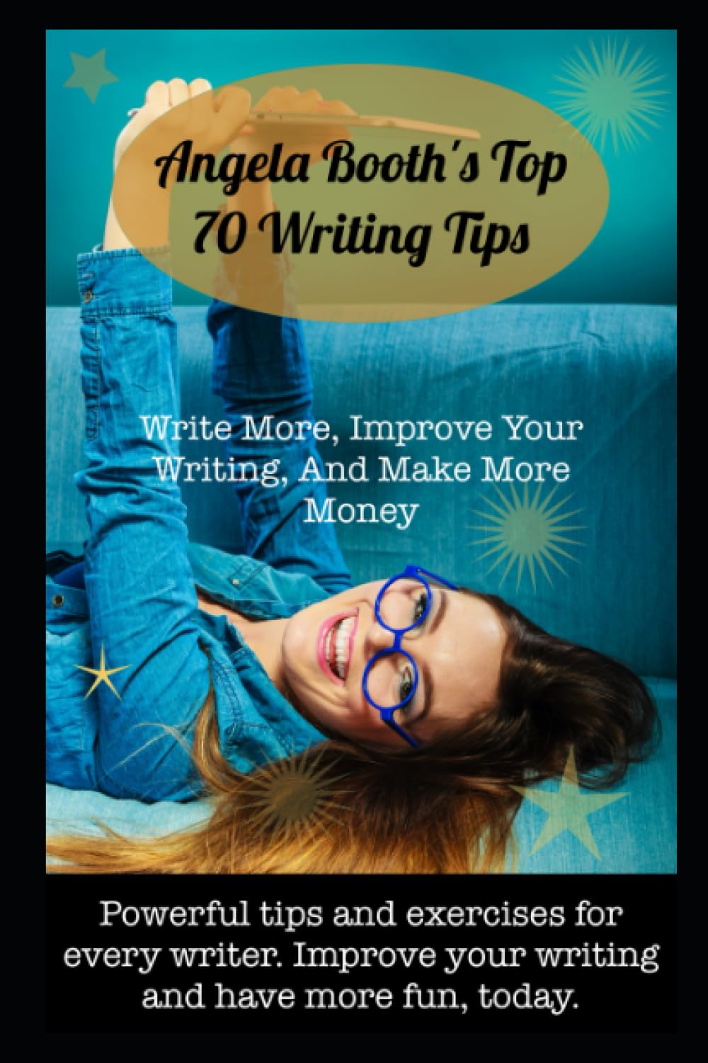 Angela Booth's Top 70 Writing Tips: Write More, Improve Your Writing ...