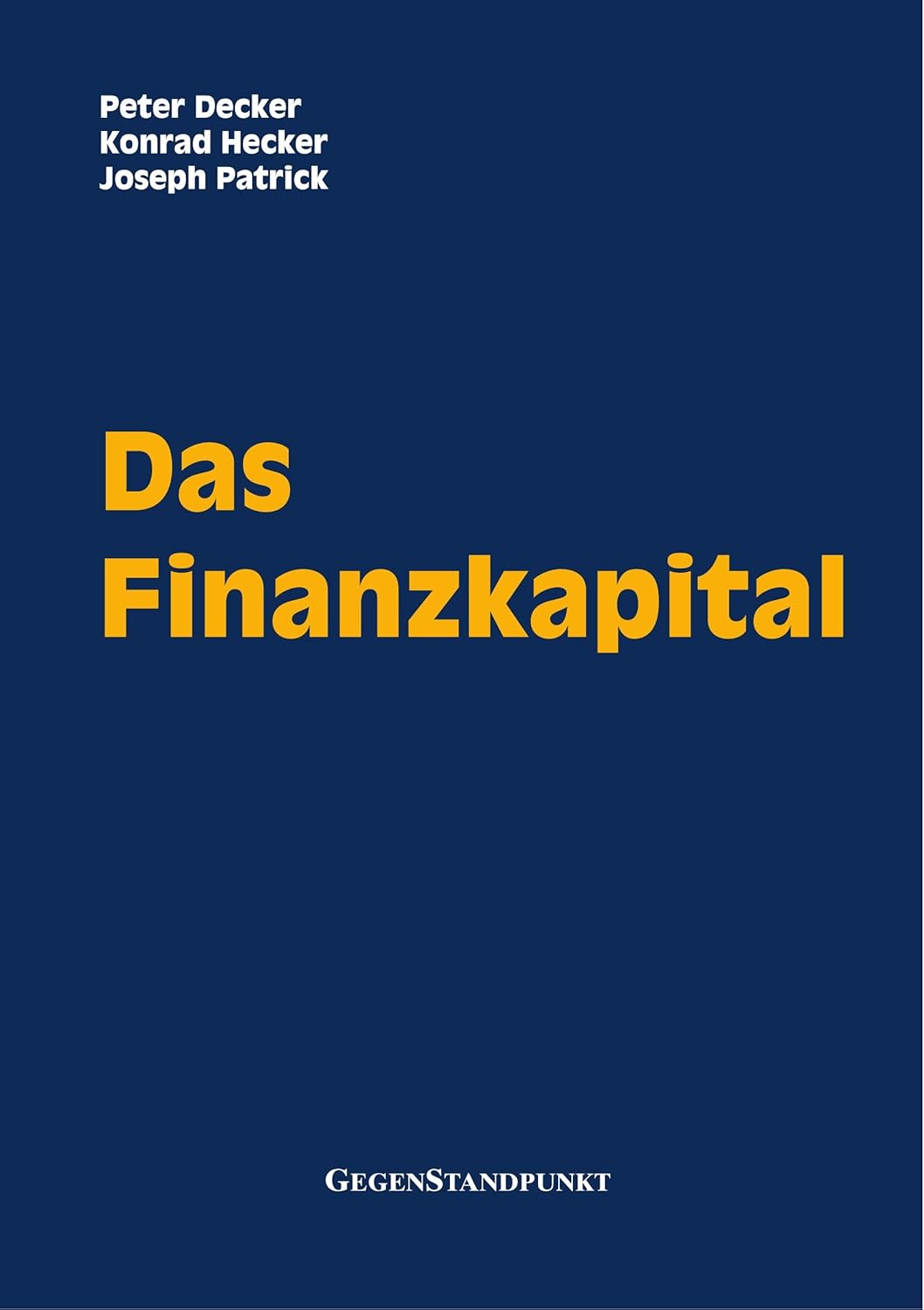 Das Finanzkapital : Decker, Peter, Hecker, Konrad, Patrick, Joseph ...