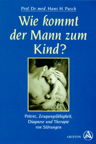 Wie kommt der Mann zum Kind?: Potenz, Zeugungsfähigkeit, Diagnose und ...