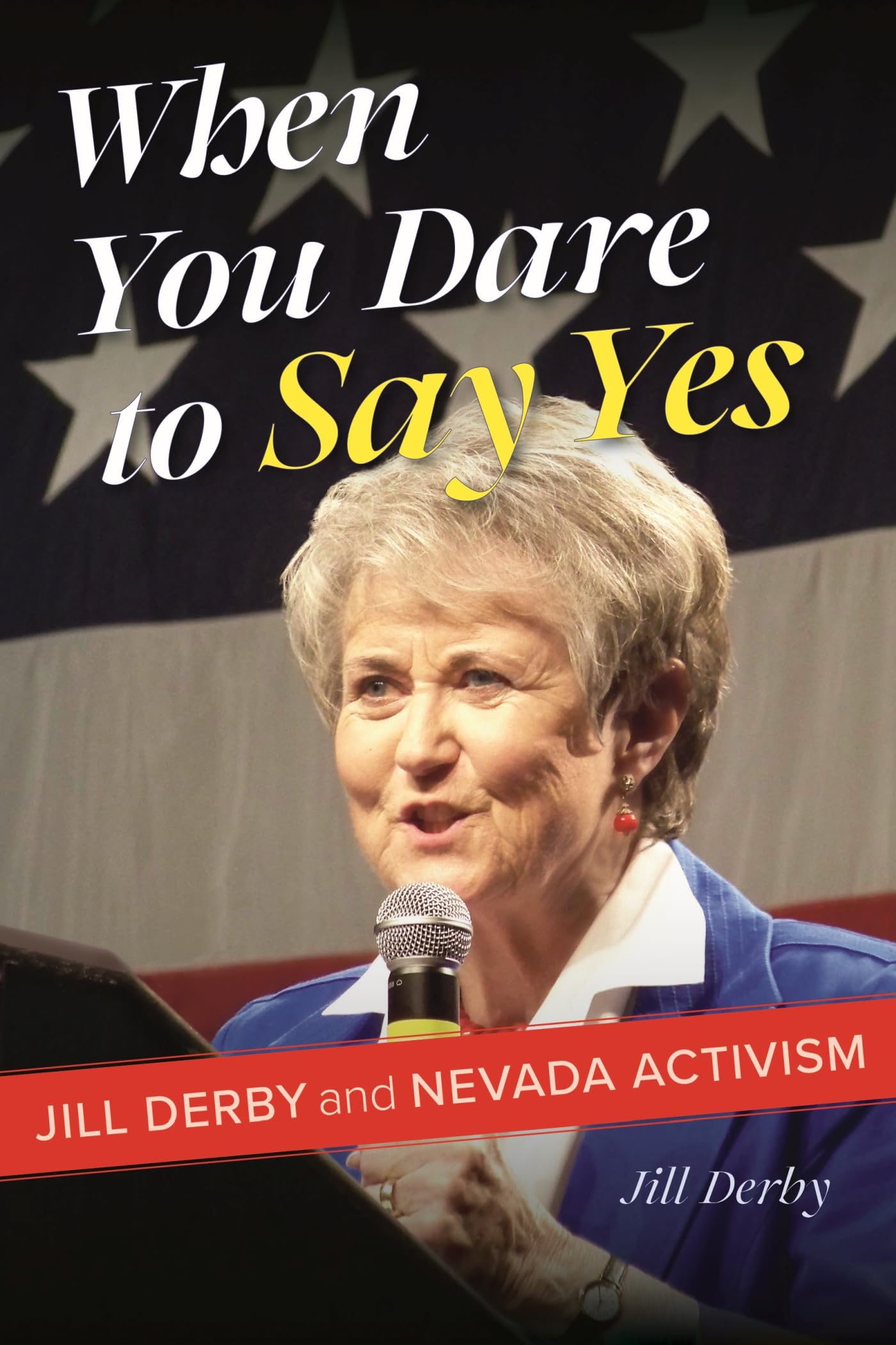When You Dare to Say Yes: Jill Derby and Nevada Activism: Derby, Jill ...