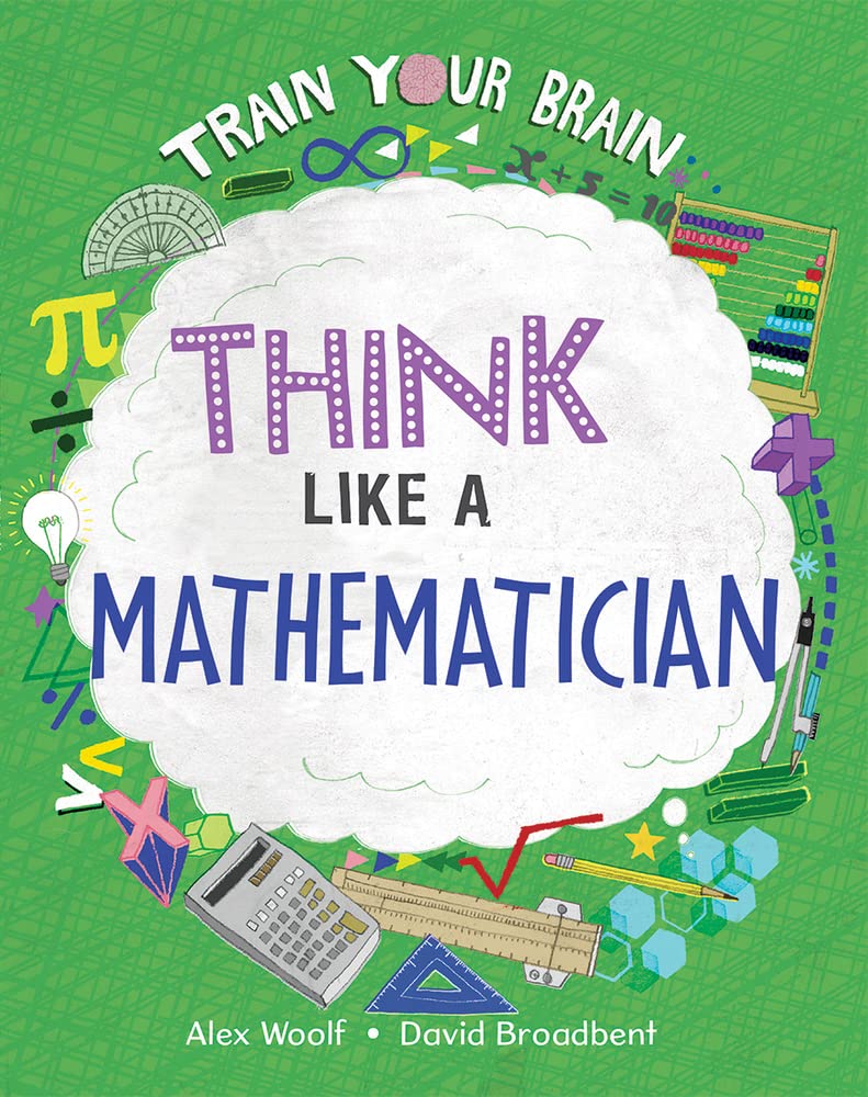 Think Like a Mathematician (Train Your Brain): Woolf, Alex, Broadbent ...