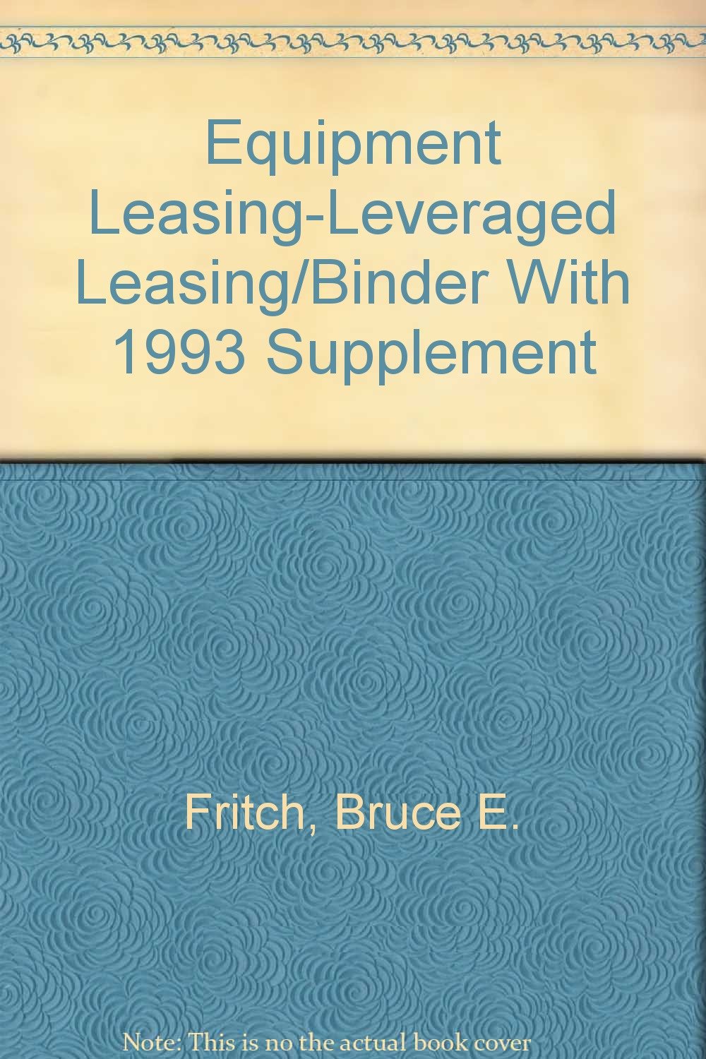 Equipment Leasing-Leveraged Leasing/Binder With 1993 Supplement ...
