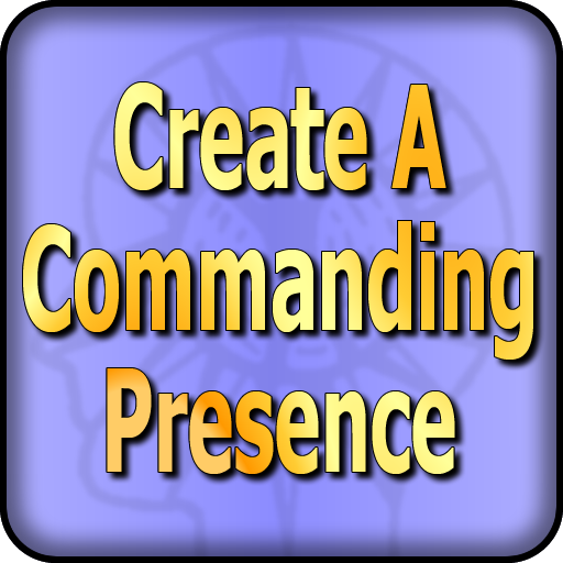 Create A Commanding Presence - Learn how to create a commanding ...