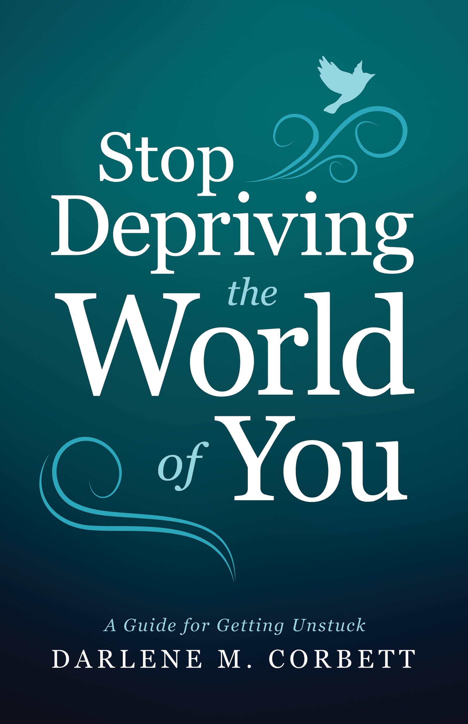 Stop Depriving the World of You: Corbett, Darlene: 9781640950283 ...