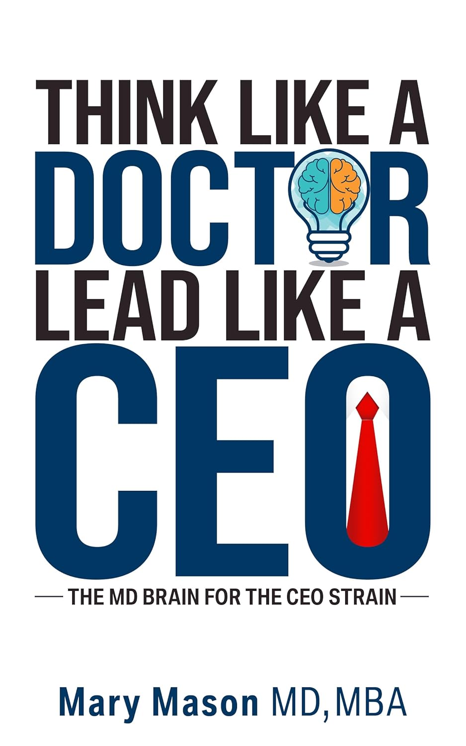 Amazon.com: Think like a Doctor, Lead like a CEO: The MD Brain for the ...