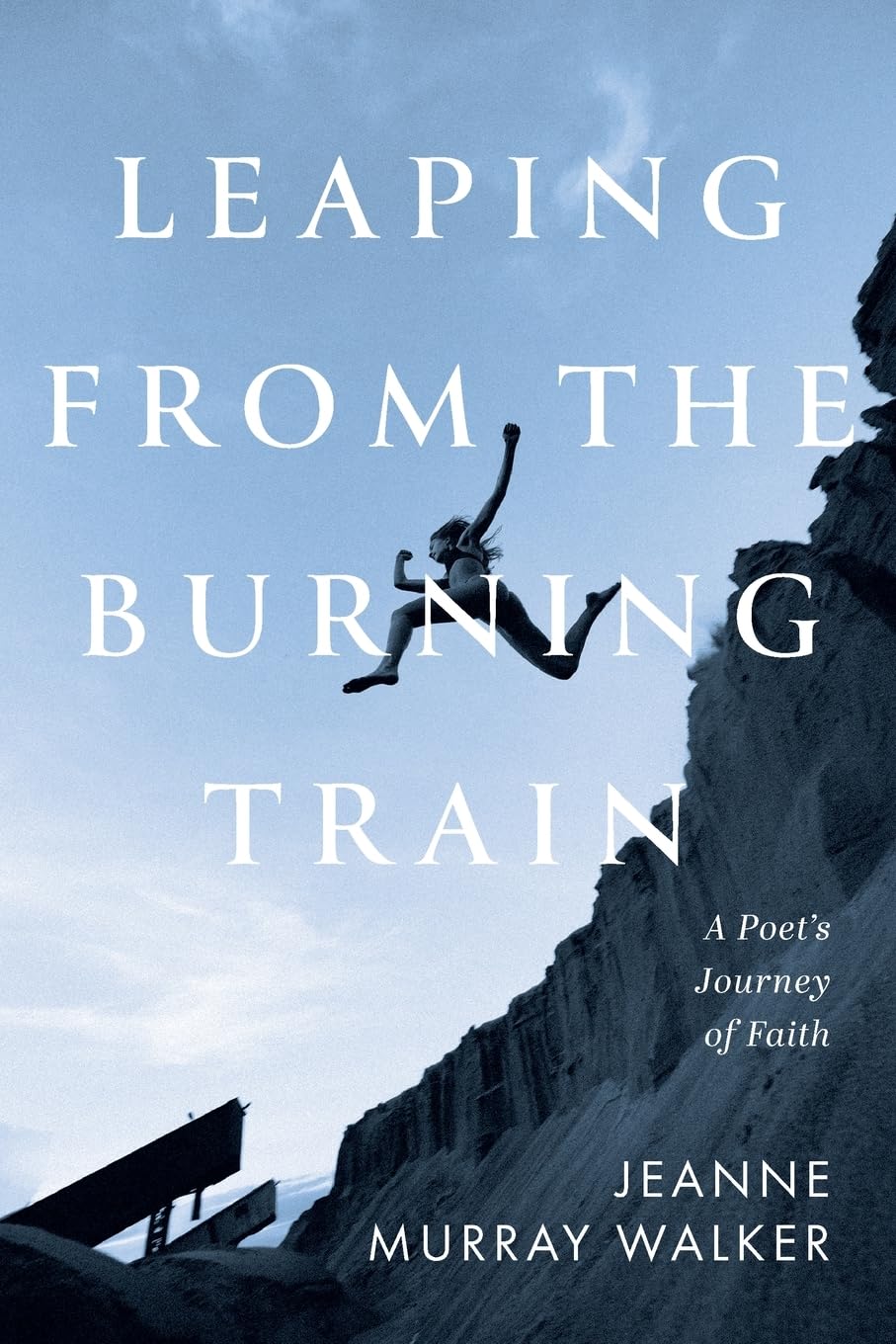 Leaping from the Burning Train: A Poet's Journey of Faith: Walker ...