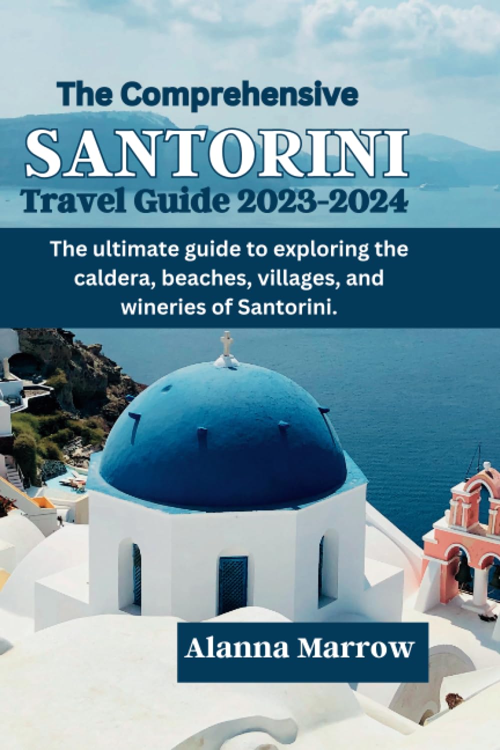 The comprehensive Santorini Travel Guide 2023-2024: The ultimate guide to exploring the caldera ...