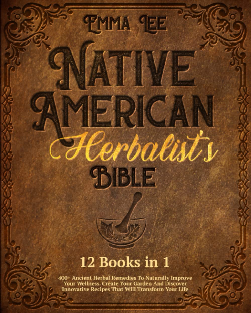 Native American Herbalist’s Bible: 12 Books in 1: 400+ Ancient Herbal ...
