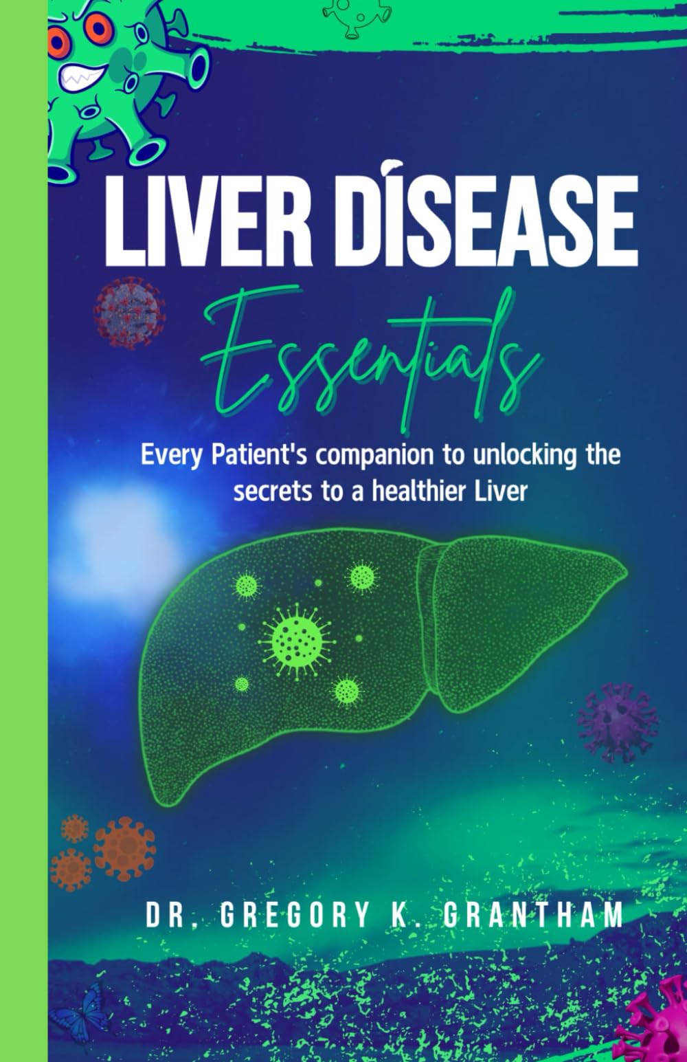 LIVER DISEASE ESSENTIALS: Every Patient’s companion to unlocking the ...