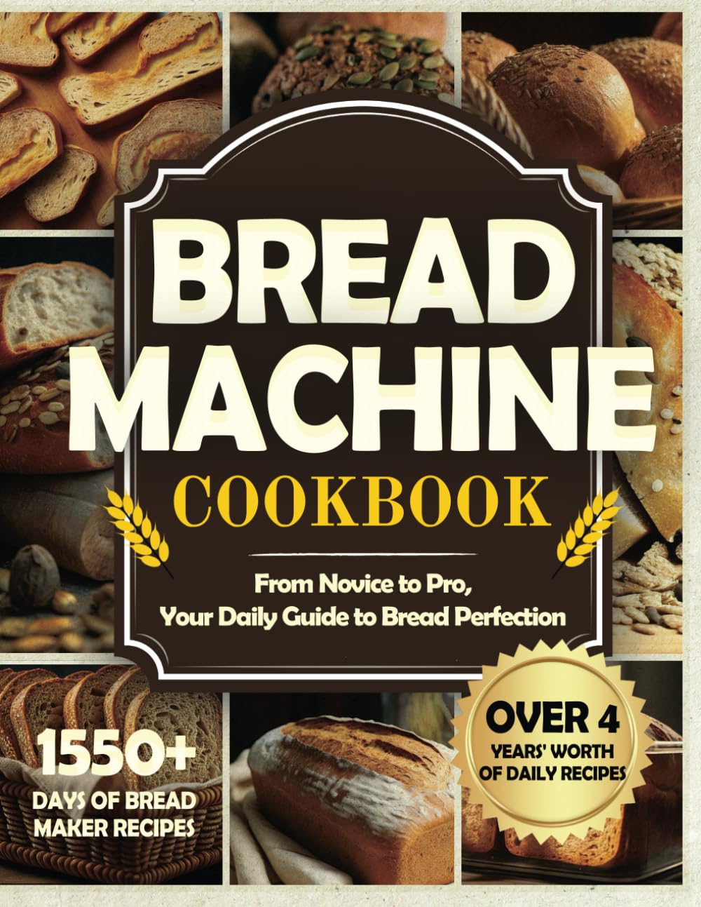 Bread Machine Cookbook: 1550+ Days of Bread Maker Recipes. From Novice to Pro, Your Daily Guide ...