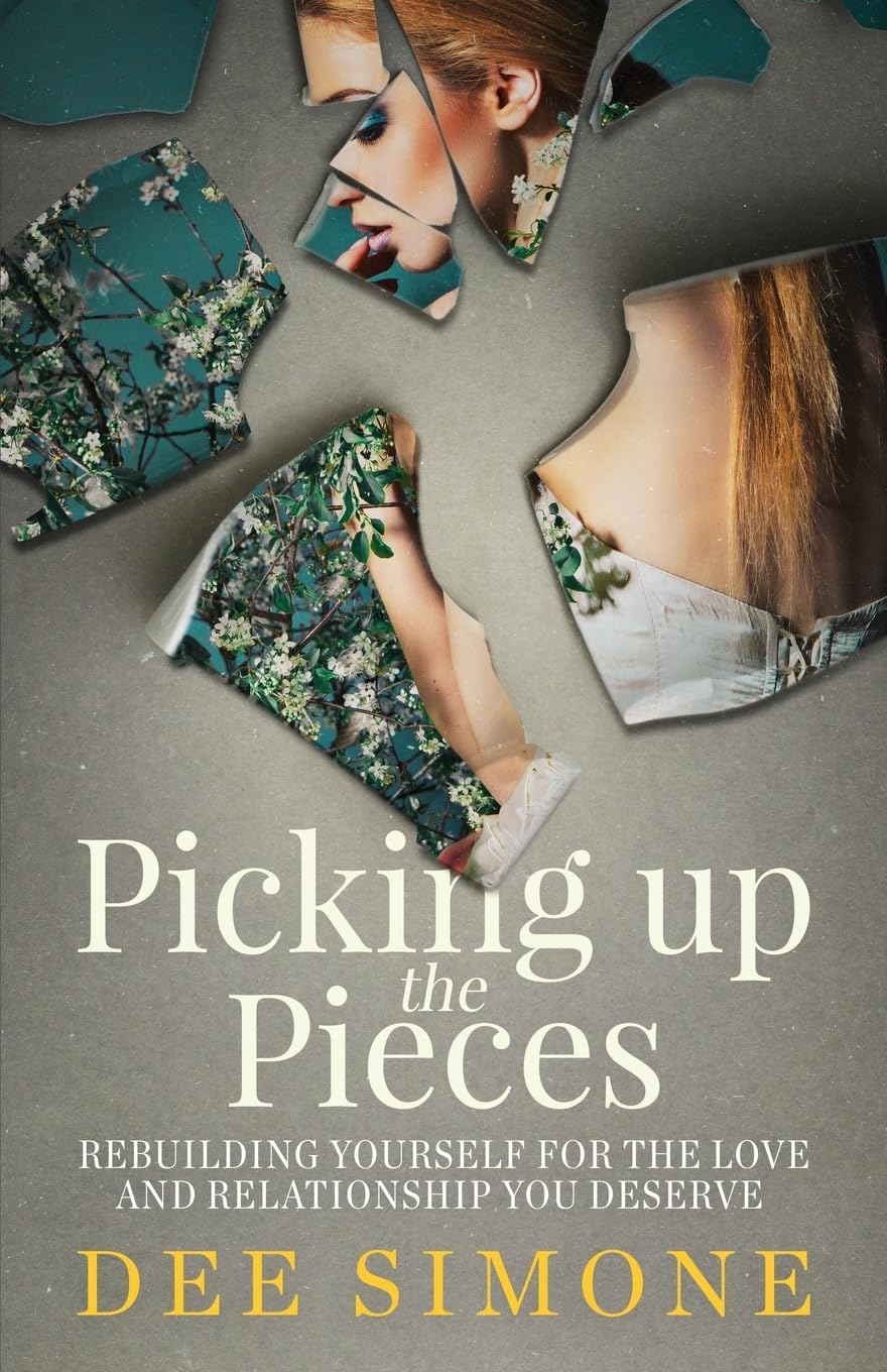 Picking Up The Pieces: Rebuilding Yourself For The Love And Relationship You Deserve: Simone ...