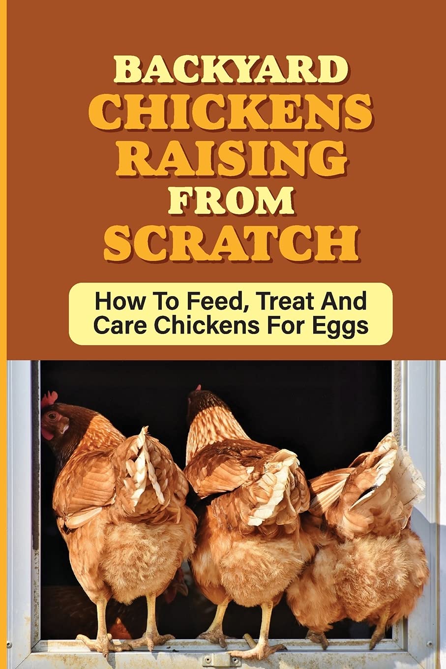 Buy Backyard Chickens Raising From Scratch: How To Feed, Treat And Care ...