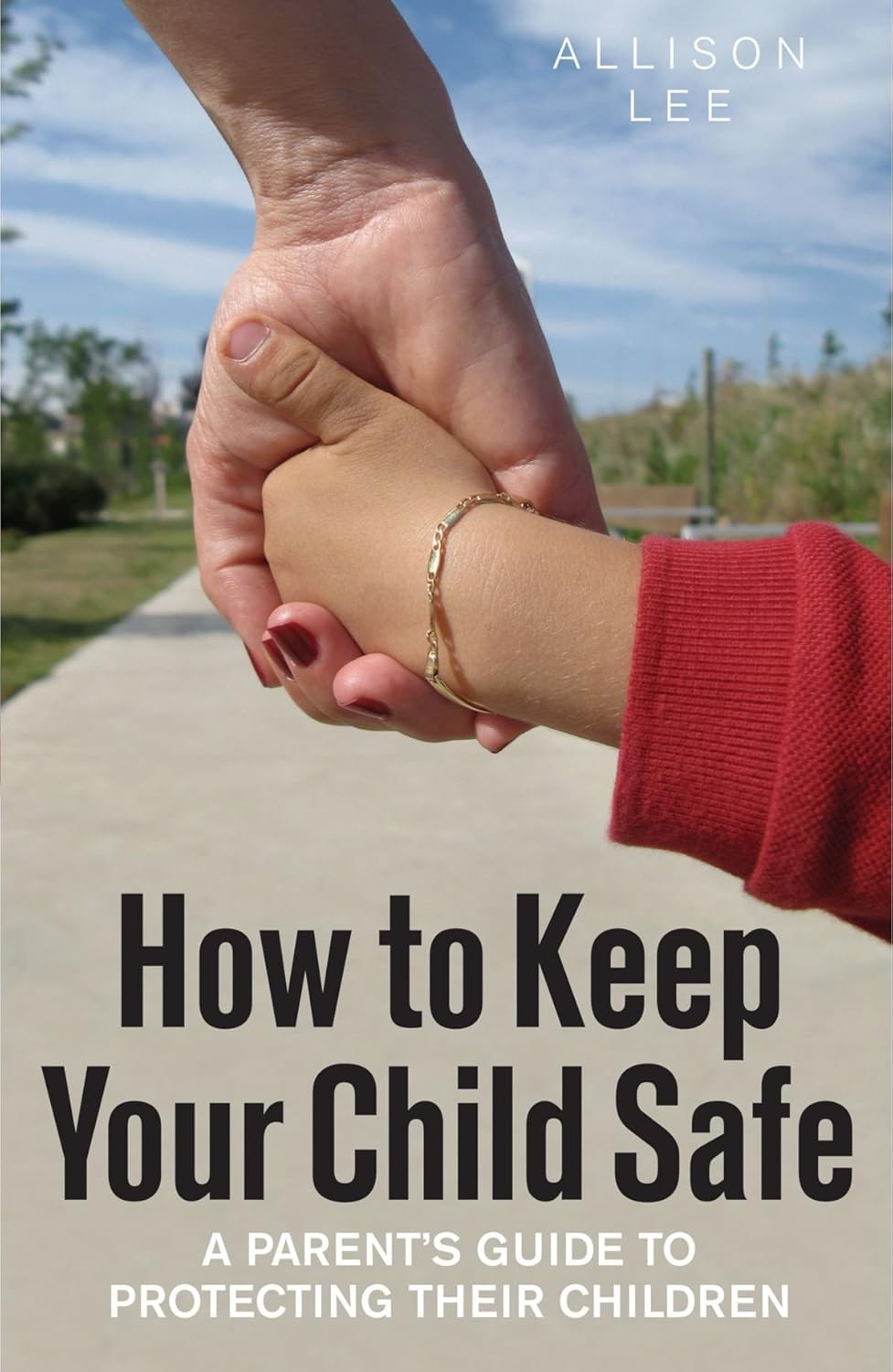 How To Keep Your Child Safe: A Parents Guide to Protecting Their ...