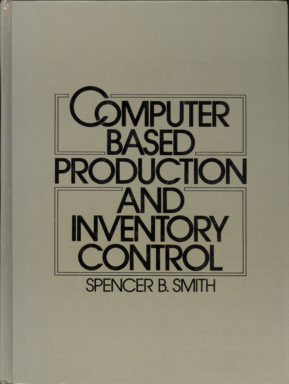 Computer-Based Production and Inventory Control: Smith, Spencer B ...