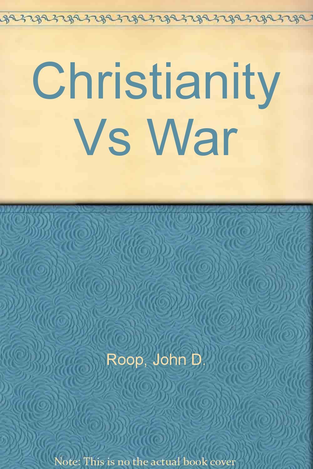 CHRISTIANITY VS. WAR: Roop, John D.: Amazon.com: Books